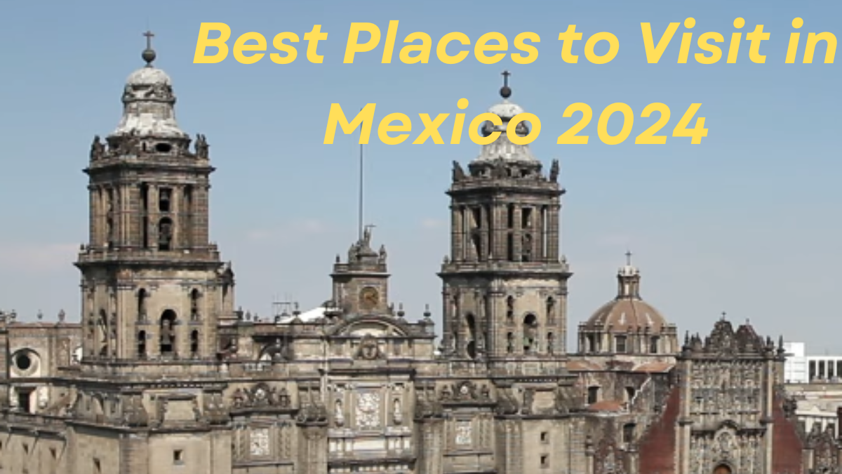 The Best Places to Visit in Mexico: Top Destinations for Every Traveler ...